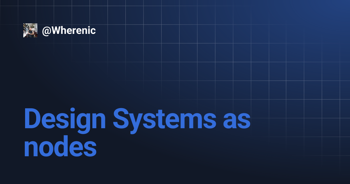 Design Systems as nodes | @Wherenic